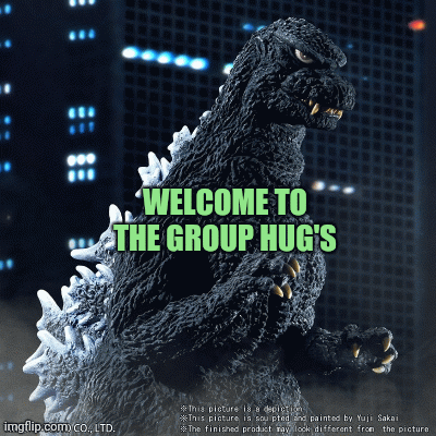 Godzilla welcome to the group hug's - Imgflip