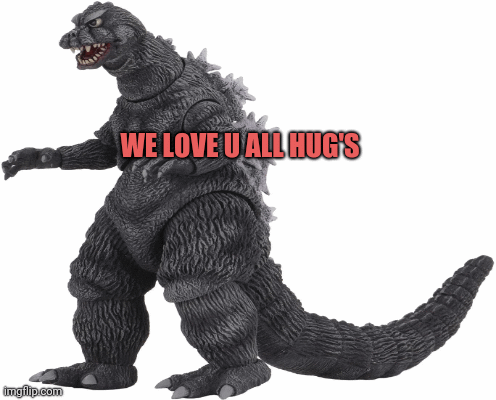 Godzilla we love u all hug's - Imgflip