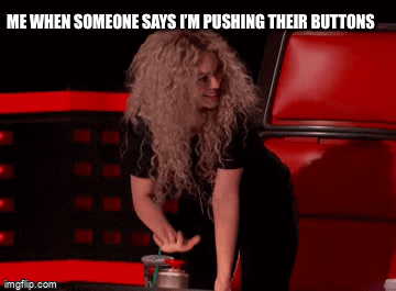 Me when someone says I’m pushing their buttons - Imgflip