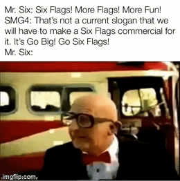 Six Flags! Go Big! Go Six Flags! - Imgflip