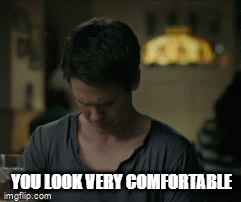 YOU LOOK VERY COMFORTABLE - Imgflip