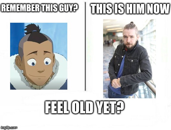 Feel old yet - Imgflip