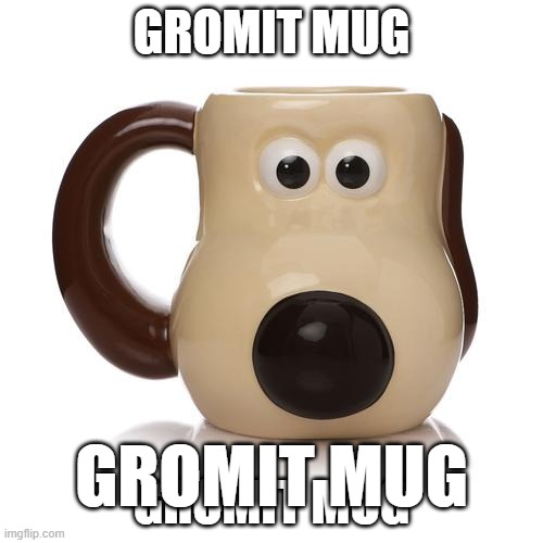 gromit mug - Imgflip