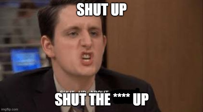 Shut up about - Imgflip