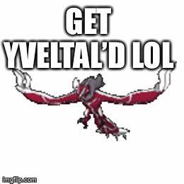 get yveltal’d lol - Imgflip