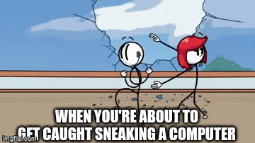 when you're about to get caught sneaking a computer - Imgflip