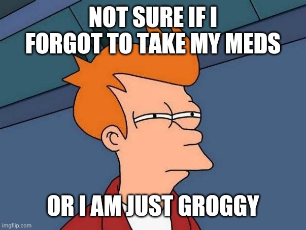 I need my pill to remember things, can't remember things without the ...