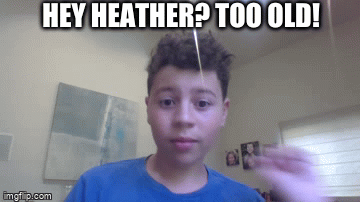 Hey Heather??? this is SOOO old - Imgflip