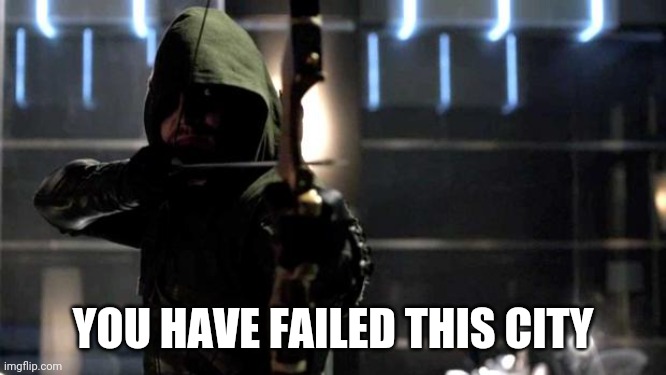 Arrow - You Have Failed This City - Imgflip