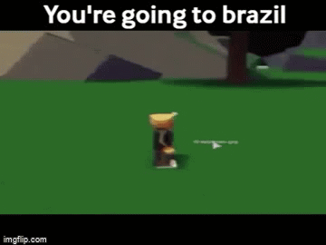 you’re going to brazil - Imgflip