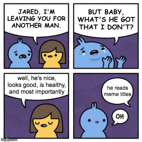 Too late she left you already - Imgflip