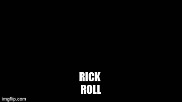 You've been rick rolled be happy c: - Imgflip