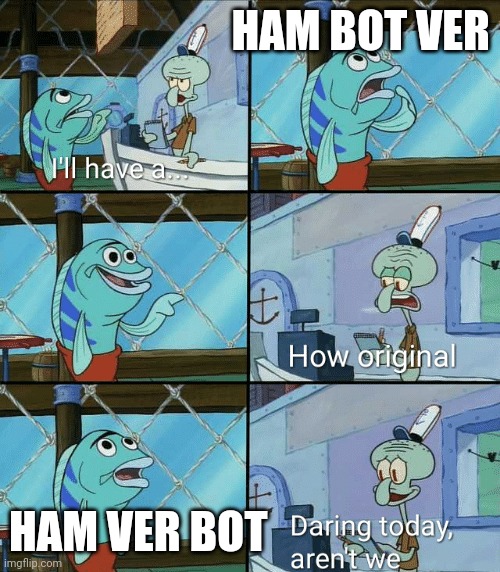 Daring today, aren't we squidward - Imgflip