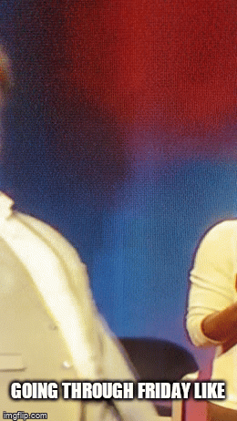 Going Through Friday Like (all credit to Jonathan and Wayne) - Imgflip