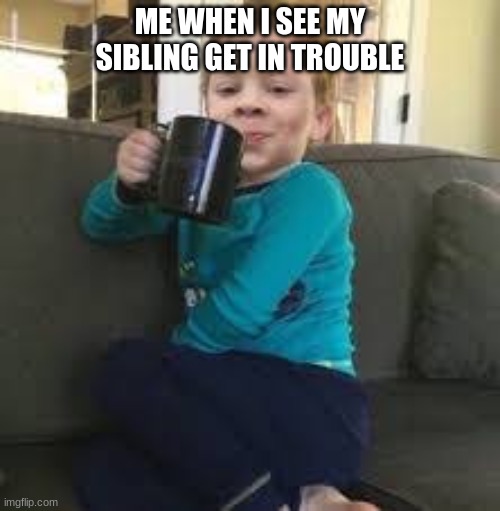 If you have siblings this is you - Imgflip