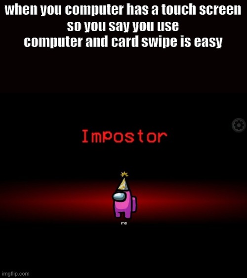 Haha card swipe is EASY and I use computer - Imgflip