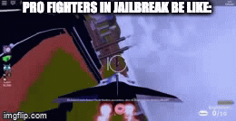 PRO FIGHTERS IN JAILBREAK BE LIKE - Imgflip