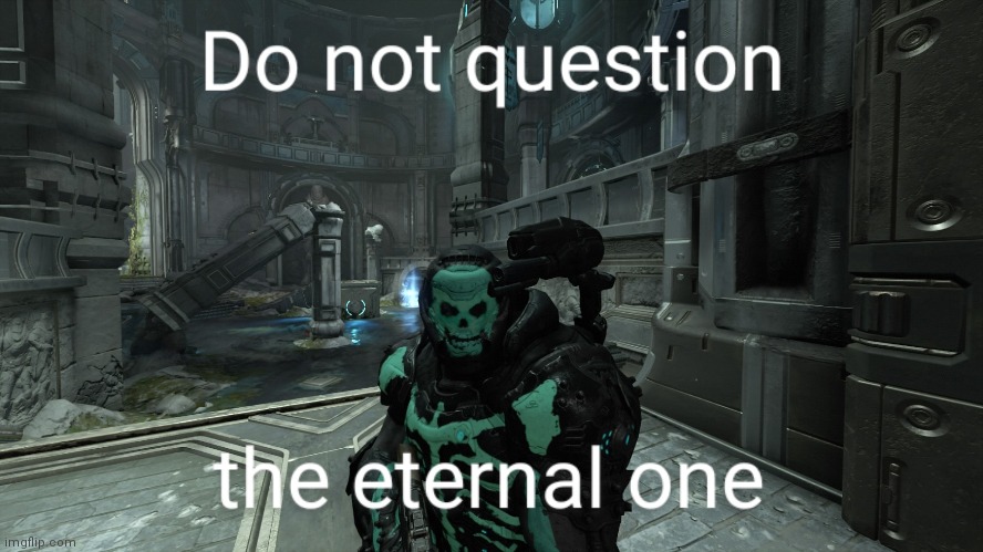 Image tagged in do not question the eternal one - Imgflip