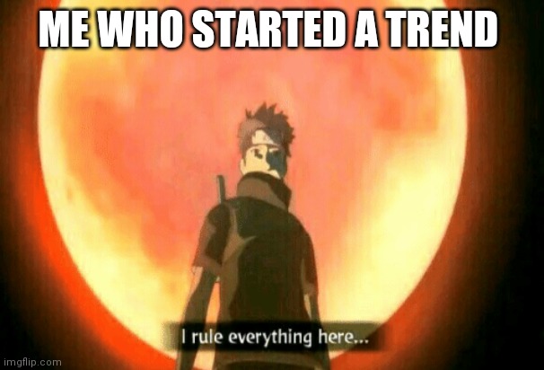 I rule everything here - Imgflip