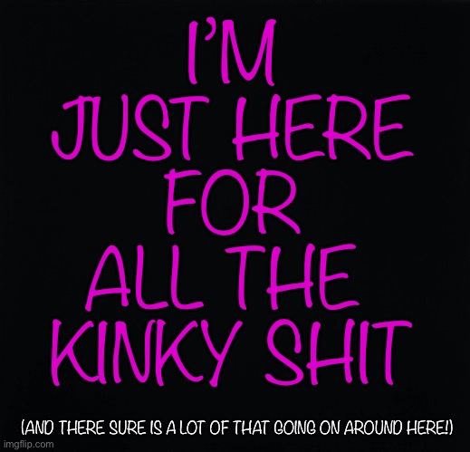 Here for Kinky Stuff - Imgflip