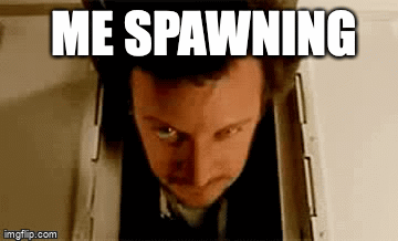 Spawning in FPS be like - Imgflip