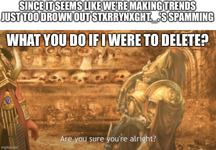 Are you sure you’re alright? - Imgflip