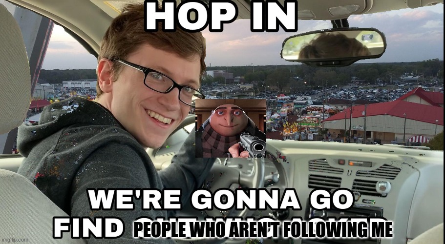 Better Hope your following me! - Imgflip