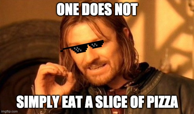 One does not simply eat pizza in one gulp - Imgflip