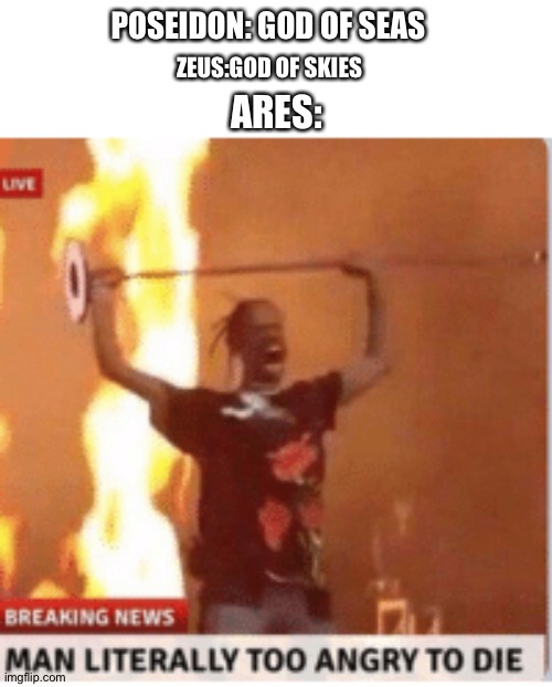 man literally too angery to die - Imgflip