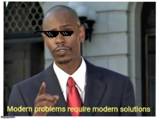 Modern problems require modern solutions - Imgflip