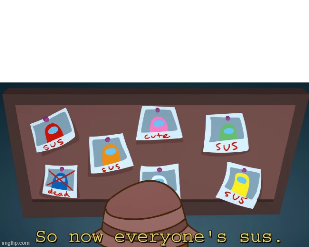 now everyone's sus - Imgflip