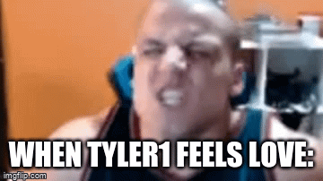 tyler1 love - Imgflip