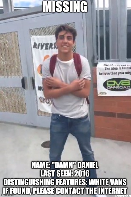 DAMN, DANIEL! BACK AT IT AGAIN WITH THE WHITE VANS! - Imgflip