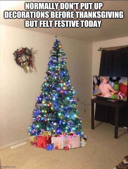 Image tagged in finally got the tree up - Imgflip