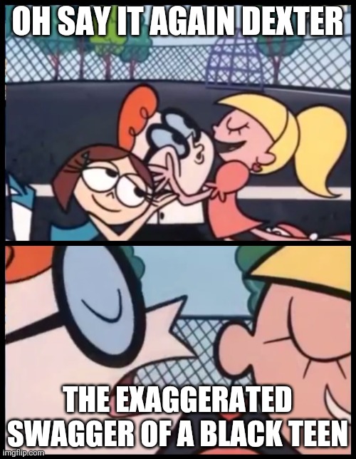 Say it Again, Dexter Meme - Imgflip