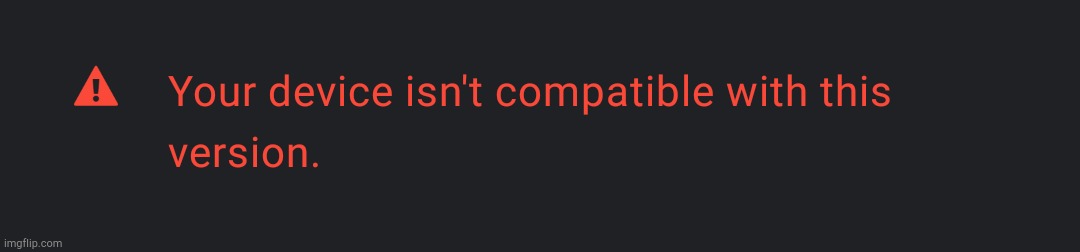 Your device is not compatible with this version - Imgflip