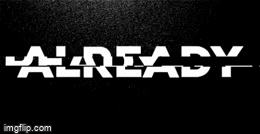 Already. - Imgflip