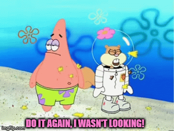 Do it again, I wasn't looking! - Imgflip