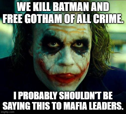 Joker. It's simple we kill the batman - Imgflip