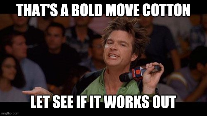 Bold Move Cotton - Imgflip