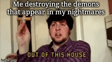 Getting rid of the demons in my nightmares - Imgflip
