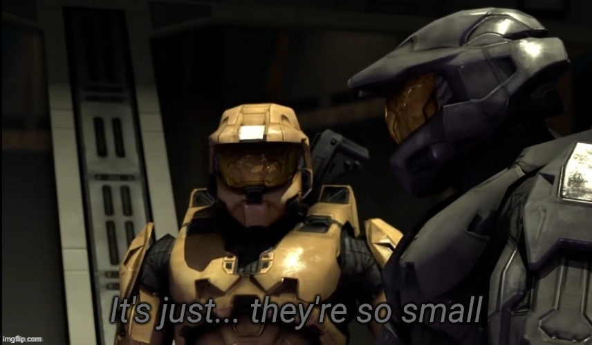 It's just they're so small - Imgflip