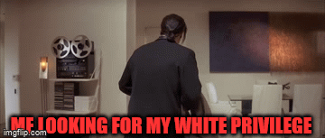 Looking for my Privilege - Imgflip