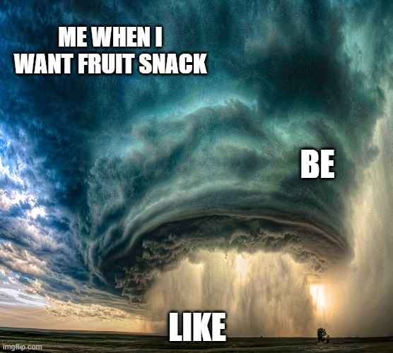 me when i want fruit snak - Imgflip