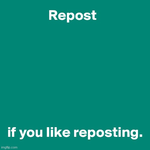 Cuz yall are reposting my reposts XD - Imgflip