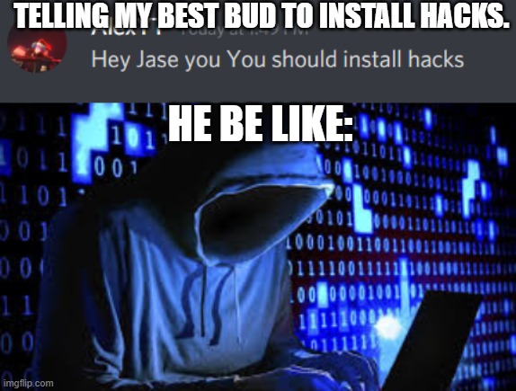 Telling my friend to install hacks - Imgflip