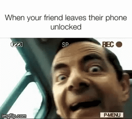 when ur friend leaves their phone open - Imgflip