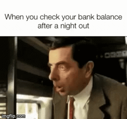 when u chek ur bnk account after a night out - Imgflip