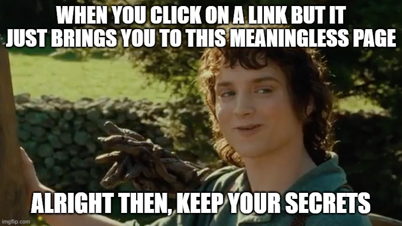 Frodo alright then, keep your secrets - Imgflip