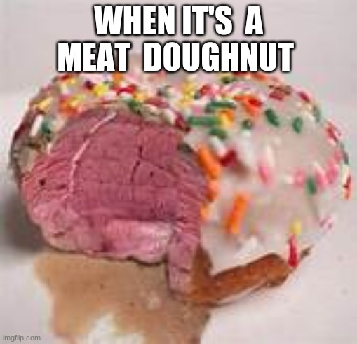 Meat doughnut - Imgflip
